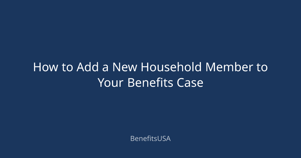 How to Add a New Household Member to Your Benefits Case | BenefitsUSA Blog