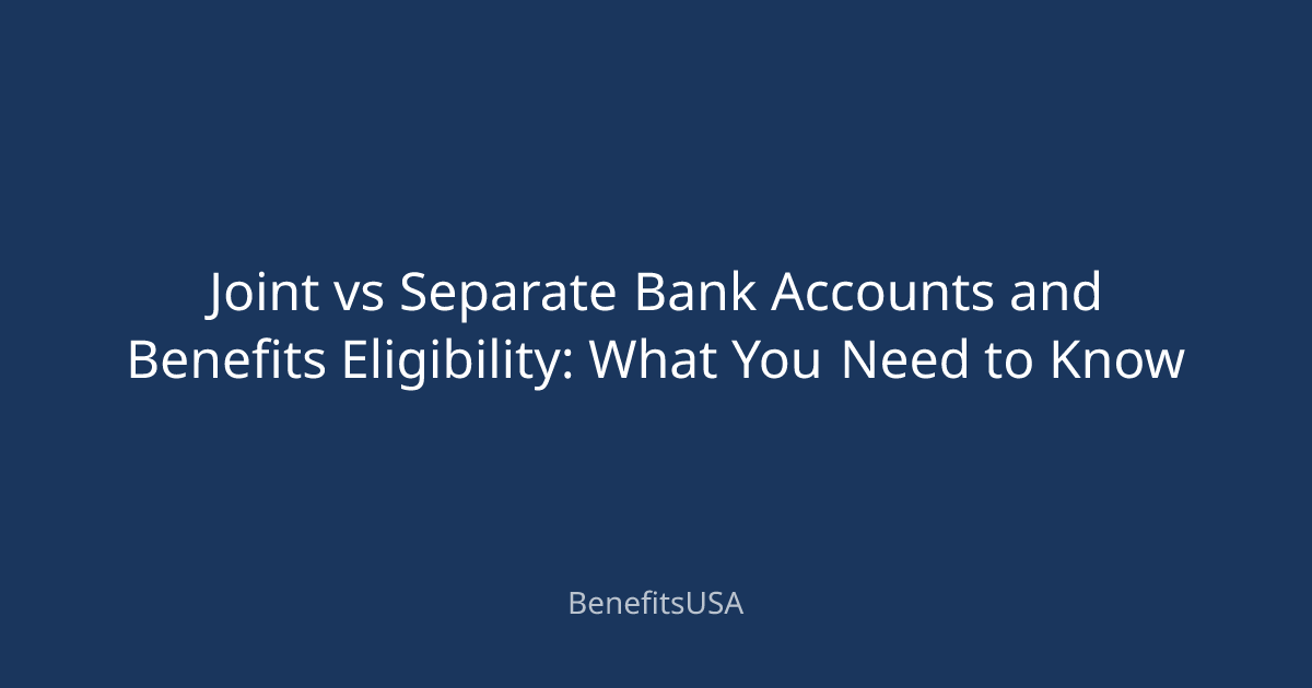 Joint vs Separate Bank Accounts and Benefits Eligibility: What You Need ...