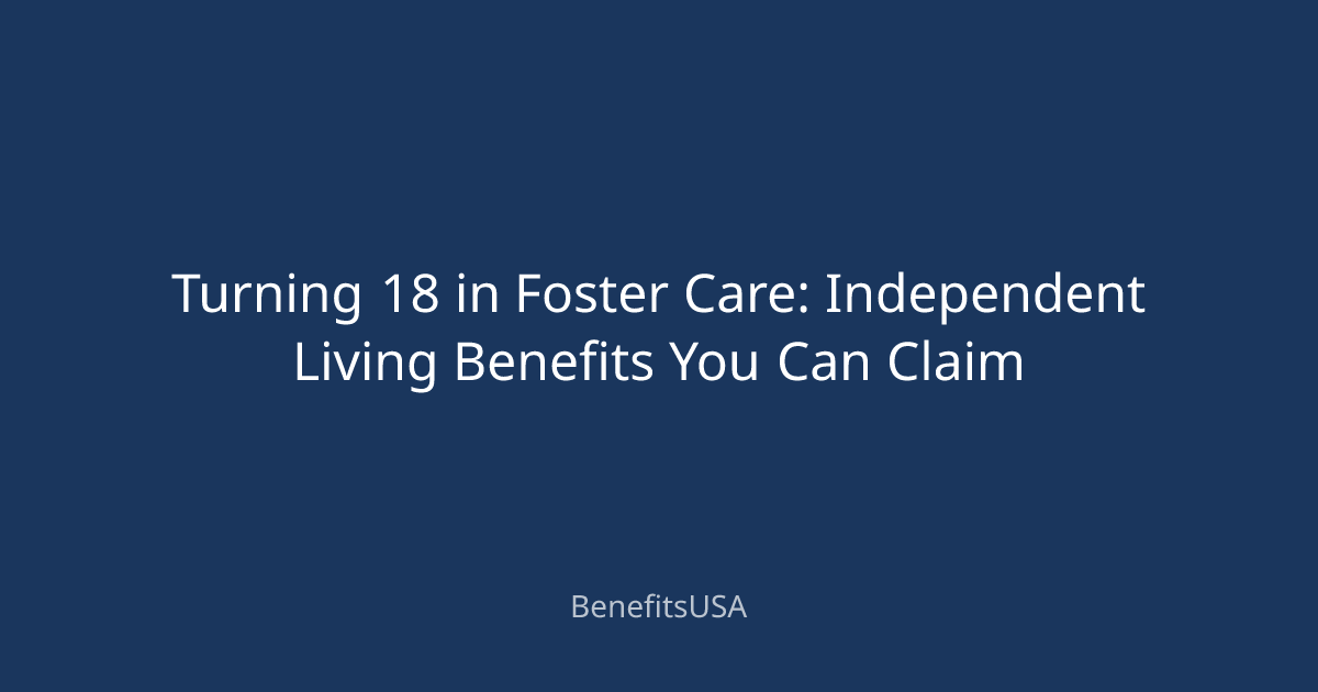 Turning 18 in Foster Care: Independent Living Benefits You Can Claim ...